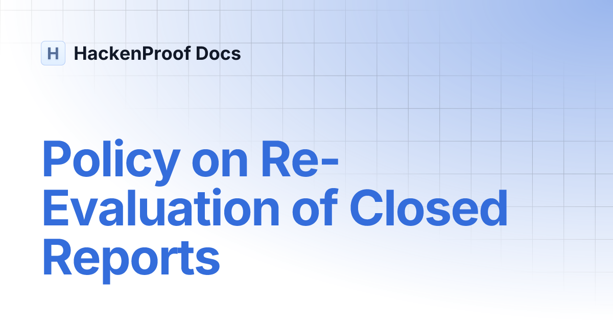 Policy on Re-Evaluation of Closed Reports | HackenProof Docs